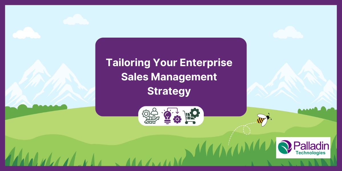 Tailoring Your Enterprise Sales Management Strategy - Palladin Technologies