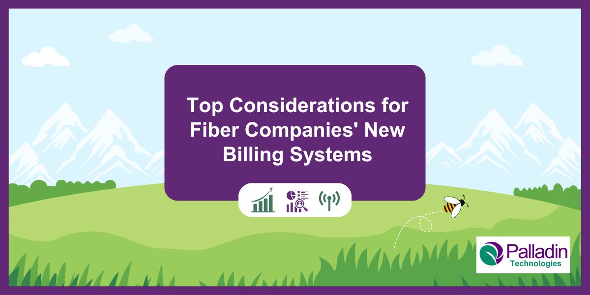 Top Considerations for Fiber Companies' New Billing Systems - Palladin ...